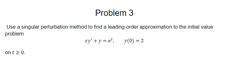 Solved Problem 3 Use a singular perturbation method to find | Chegg.com