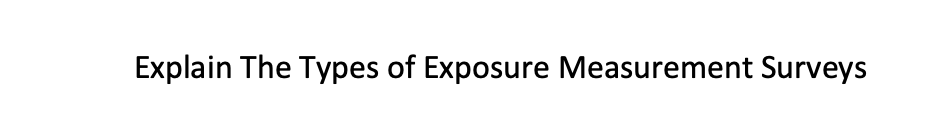 Solved Explain The Types of Exposure Measurement Surveys | Chegg.com
