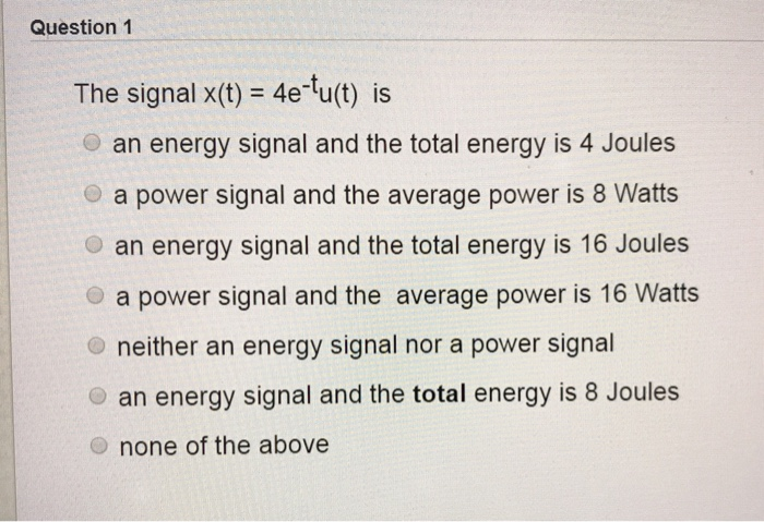 Solved Question 1 The signal x(t) = 4e-tu(t) is O an energy | Chegg.com