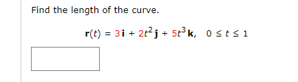 Solved Find the length of the curve. r(t)=3i+2t2j+5t3k,0≤t≤1 | Chegg.com