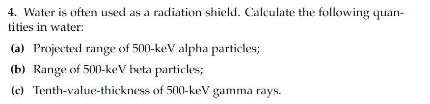 Solved 4. Water is often used as a radiation shield. | Chegg.com