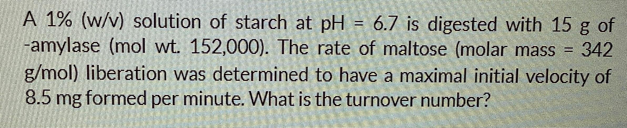 Solved A 1% (w/v) solution of starch at pH = 6.7 is digested | Chegg.com