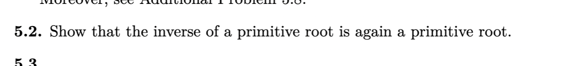 Solved 5.2. Show that the inverse of a primitive root is | Chegg.com
