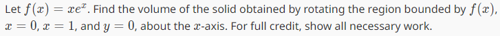 Solved Let f(x)=xex. Find the volume of the solid obtained | Chegg.com