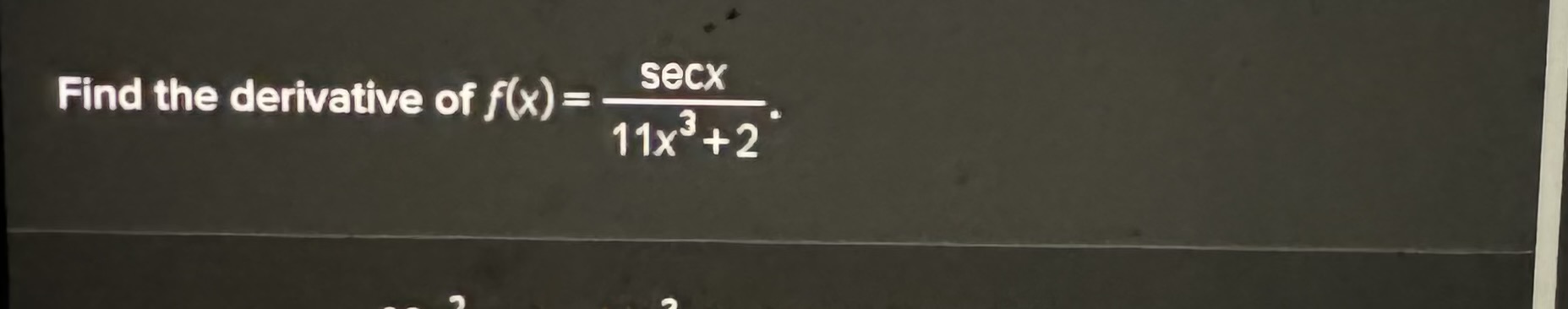 Solved Find the derivative of f(x)=secx11x3+2 | Chegg.com