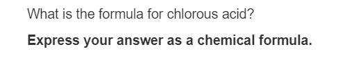 Solved What is the formula for chlorous acid? Express your | Chegg.com