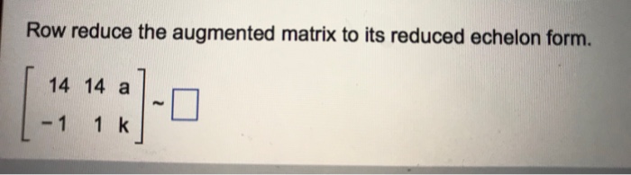 Solved Row reduce the augmented matrix to its reduced | Chegg.com