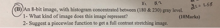 Solved (B)An 8-bit image, with histogram concentrated | Chegg.com