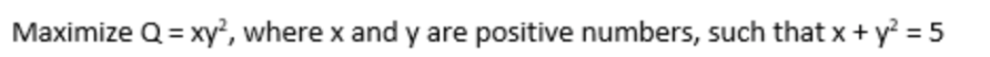 Solved Maximize Q=xy2, where x and y are positive numbers, | Chegg.com