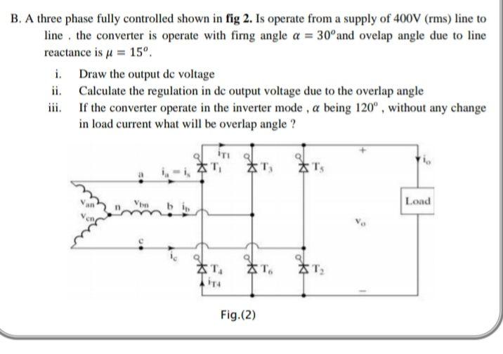 Solved B. A three phase fully controlled shown in fig 2. Is | Chegg.com