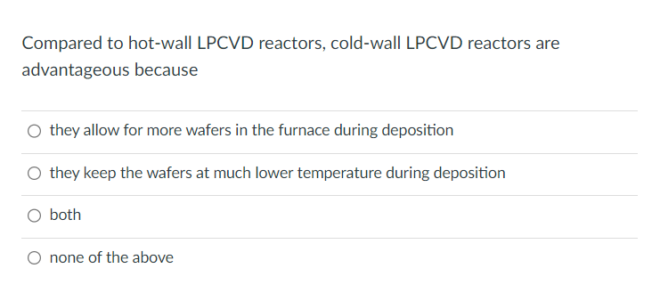 Solved Compared to hot-wall LPCVD reactors, cold-wall LPCVD | Chegg.com