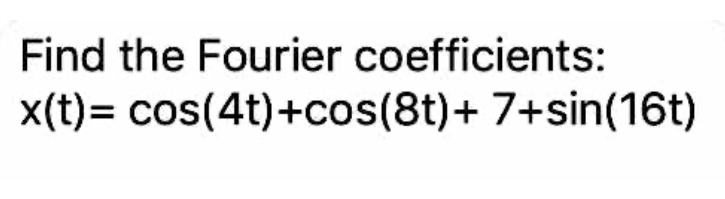 Solved Find the Fourier coefficients: x(t)= cos(4t) | Chegg.com