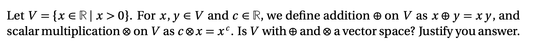Solved Let V = {xER x >0}. For x,y e V and c ER, we define | Chegg.com