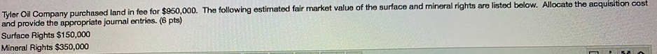 Solved Tyler Oil Company purchased land in fee for $950,000. | Chegg.com