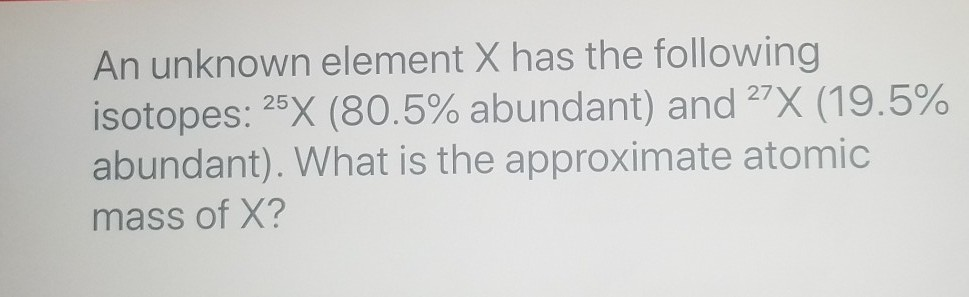Solved: An Unknown Element X Has The Following Isotopes: 2... | Chegg.com