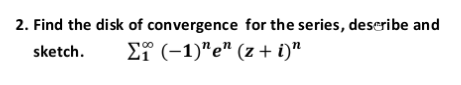 Solved 2. Find the disk of convergence for the series, | Chegg.com