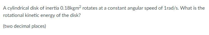 Solved A cylindrical disk of inertia 0.18kgm2 rotates at a | Chegg.com