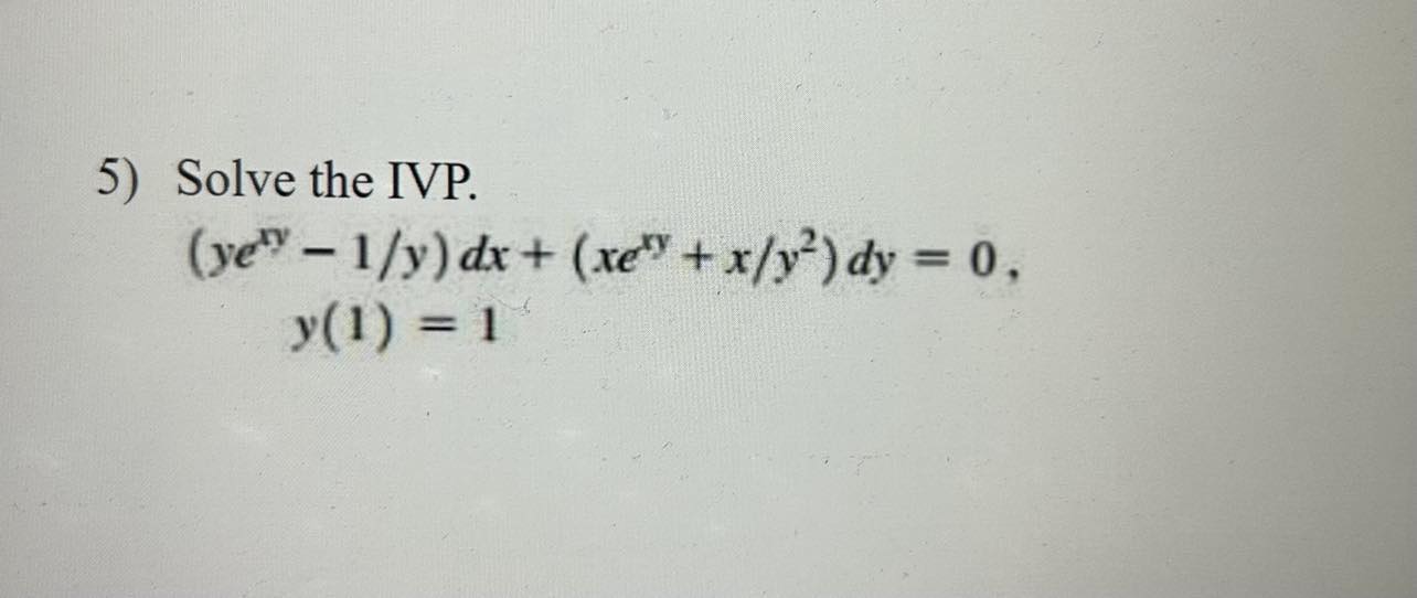 Solved 5) Solve the IVP. (yexy−1/y)dx+(xexy+x/y2)dy=0,y(1)=1 | Chegg.com