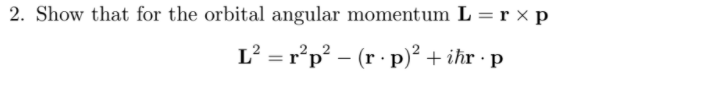 Solved 2. Show that for the orbital angular momentum L=rxp L | Chegg.com