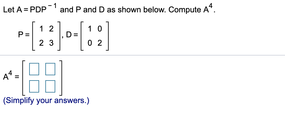 Solved Let A=PDP-1 and P and D as shown below. Compute A4. 1 | Chegg.com