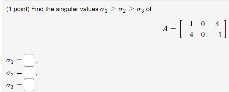 (1 point) Find the singular values σ1≥σ2≥σ3 of | Chegg.com