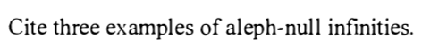 Solved Cite three examples of aleph-null infinities. | Chegg.com