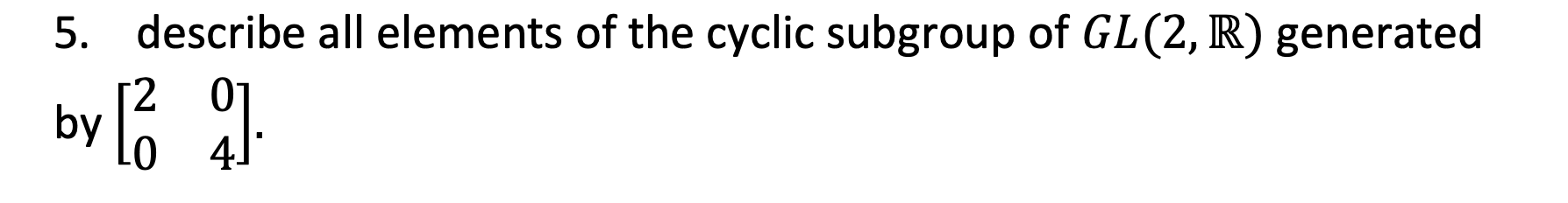 Solved 5. describe all elements of the cyclic subgroup of | Chegg.com