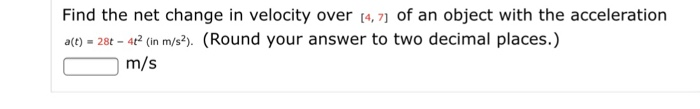 Solved Find the net change in velocity over (4, 7 of an | Chegg.com