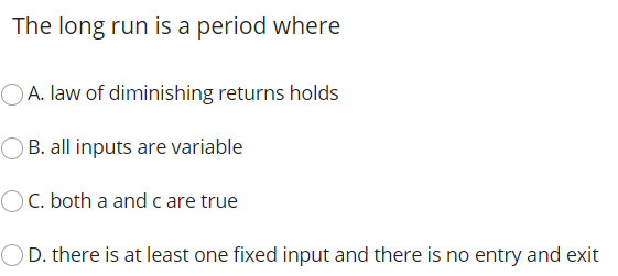 Solved The long run is a period where A. law of diminishing | Chegg.com