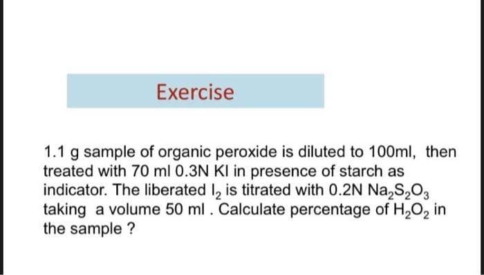 Solved Exercise 1.1 g sample of organic peroxide is diluted | Chegg.com