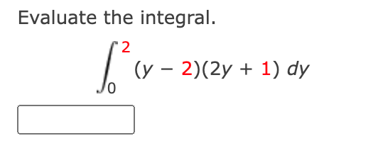Solved Evaluate the integral. 2 fo (y – 2)(2y + 1) dy | Chegg.com