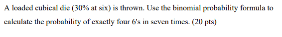 Solved A loaded cubical die (30% at six) is thrown. Use the | Chegg.com