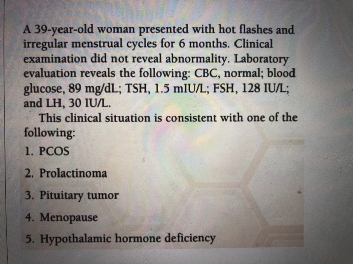 Solved A 39-year-old woman presented with hot flashes and | Chegg.com