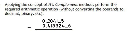 Solved Applying the concept of N's Complement method, | Chegg.com