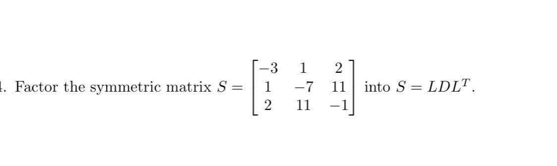 Solved 3 1 2 1. Factor the symmetric matrix S = -7 11 into S | Chegg.com