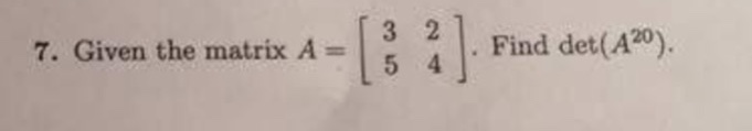 Solved 7. Given the matrix A = 3 2 1 . Find det(A20). | Chegg.com