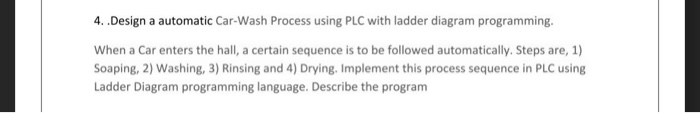 Solved 4. .Design a automatic Car-Wash Process using PLC | Chegg.com