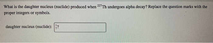 Solved: What Is The Daughter Nucleus (nuclide) Produced Wh... | Chegg.com