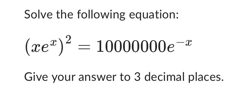 Solved Solve the following equation: (xex)2=10000000e−x Give | Chegg.com