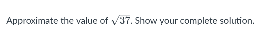 Solved Approximate the value of √37. Show your complete | Chegg.com