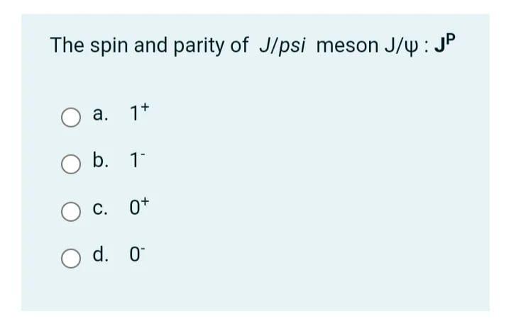 Solved The spin and parity of J/psi meson J/y: JP a. 1+ b. 1 | Chegg.com