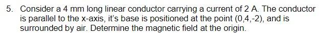 Solved 5. Consider a 4 mm long linear conductor carrying a | Chegg.com