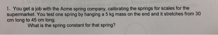 Solved 1. You get a job with the Acme spring company, | Chegg.com