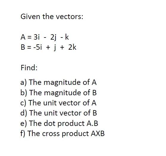 Solved Given the vectors: A=3i−2j−kB=−5i+j+2k Find: a) The | Chegg.com