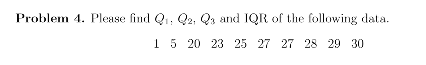 Solved Problem 4. Please find Q1, Q2, Q3 and IQR of the | Chegg.com