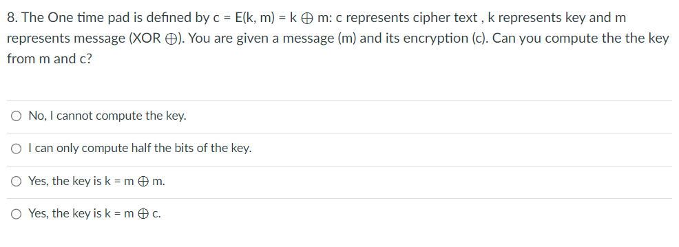 Solved 8. The One time pad is defined by c=E(k,m)=k⊕m:c | Chegg.com