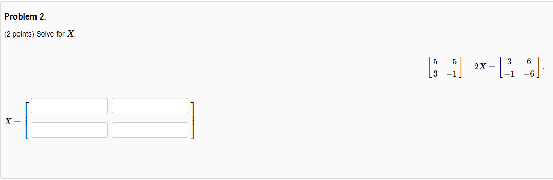 Solved (2 points) Solve for X. [53−5−1]−2X=[3−16−6] X=[1. | Chegg.com