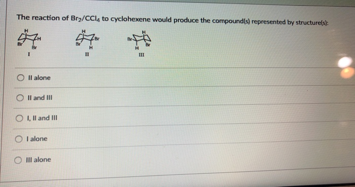Solved The reaction of Br2/CCl4 to cyclohexene would produce | Chegg.com