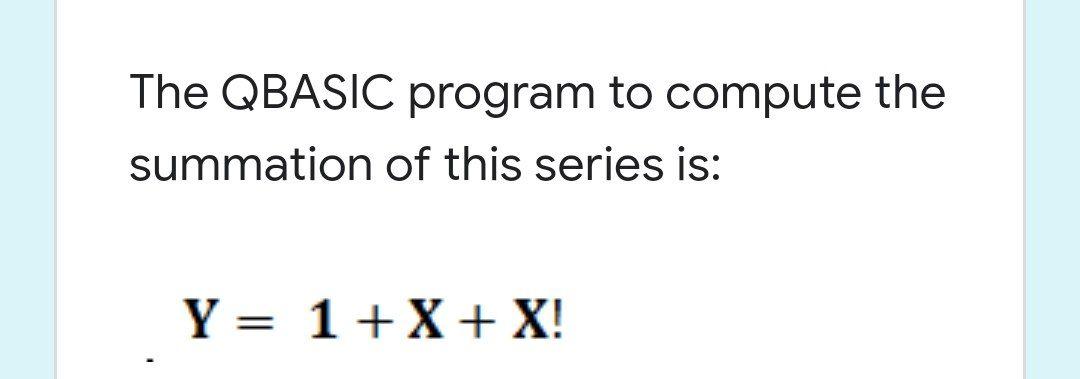 Solved The QBASIC program to compute the summation of this | Chegg.com