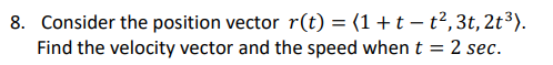 Solved 8. Consider the position vector r(t)= 1+t−t2,3t,2t3 . | Chegg.com